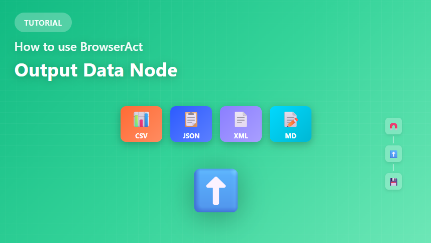 BrowserAct Output Data Node Guide | Extract & Export Data